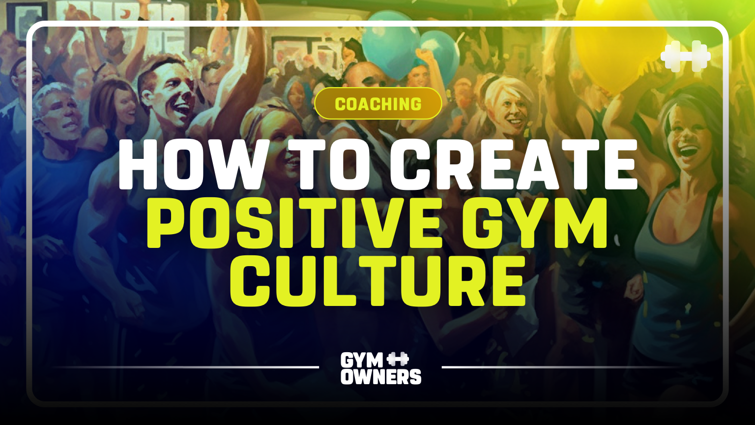 How To Create A Positive Gym Culture and Community – Gymowners.com